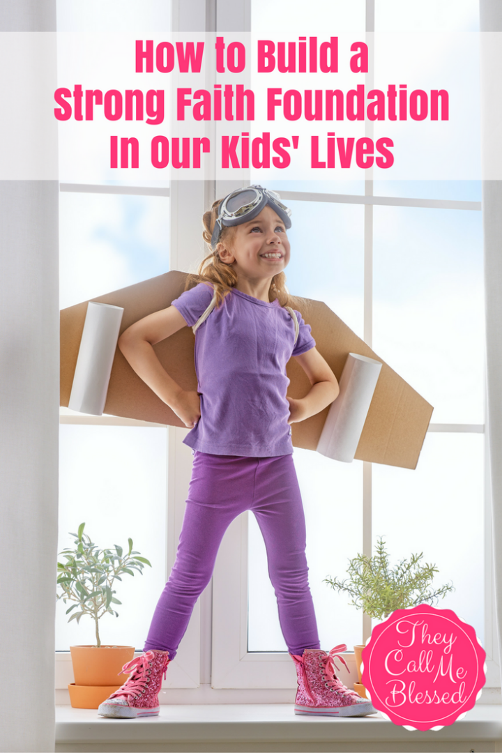 How To Build A Strong Faith Foundation In Our Kids' Lives - They Call ...