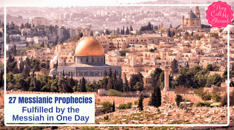 27 Messianic Prophecies Fulfilled by The Messiah in One Day
