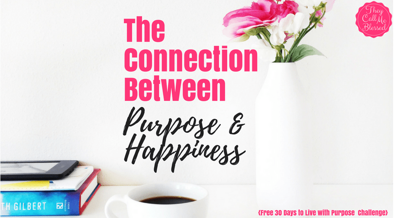 The Connection Between Purpose and Happiness - They Call Me Blessed